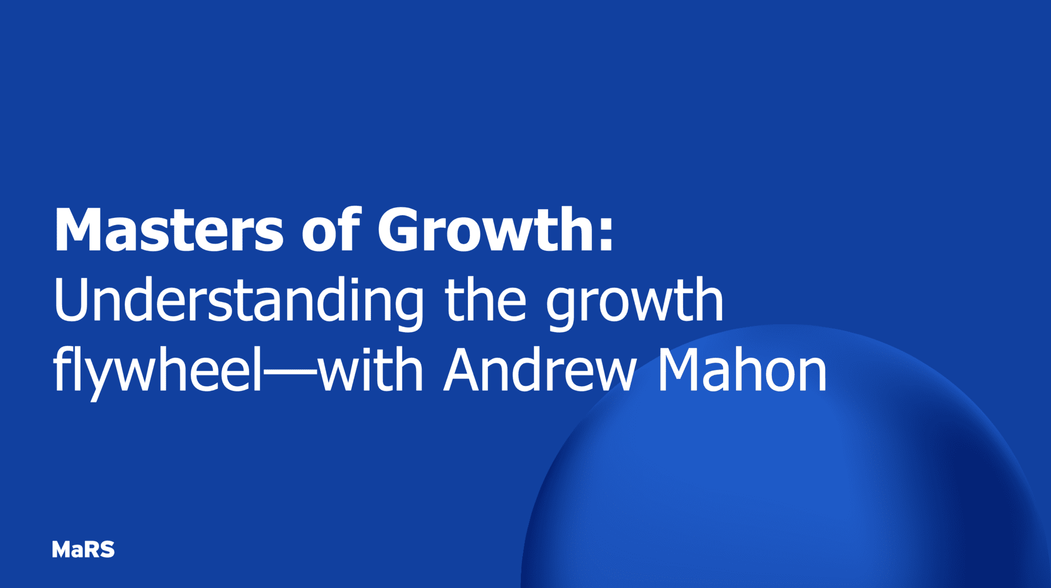 Masters of Growth: Understanding the growth flywheel | MaRS