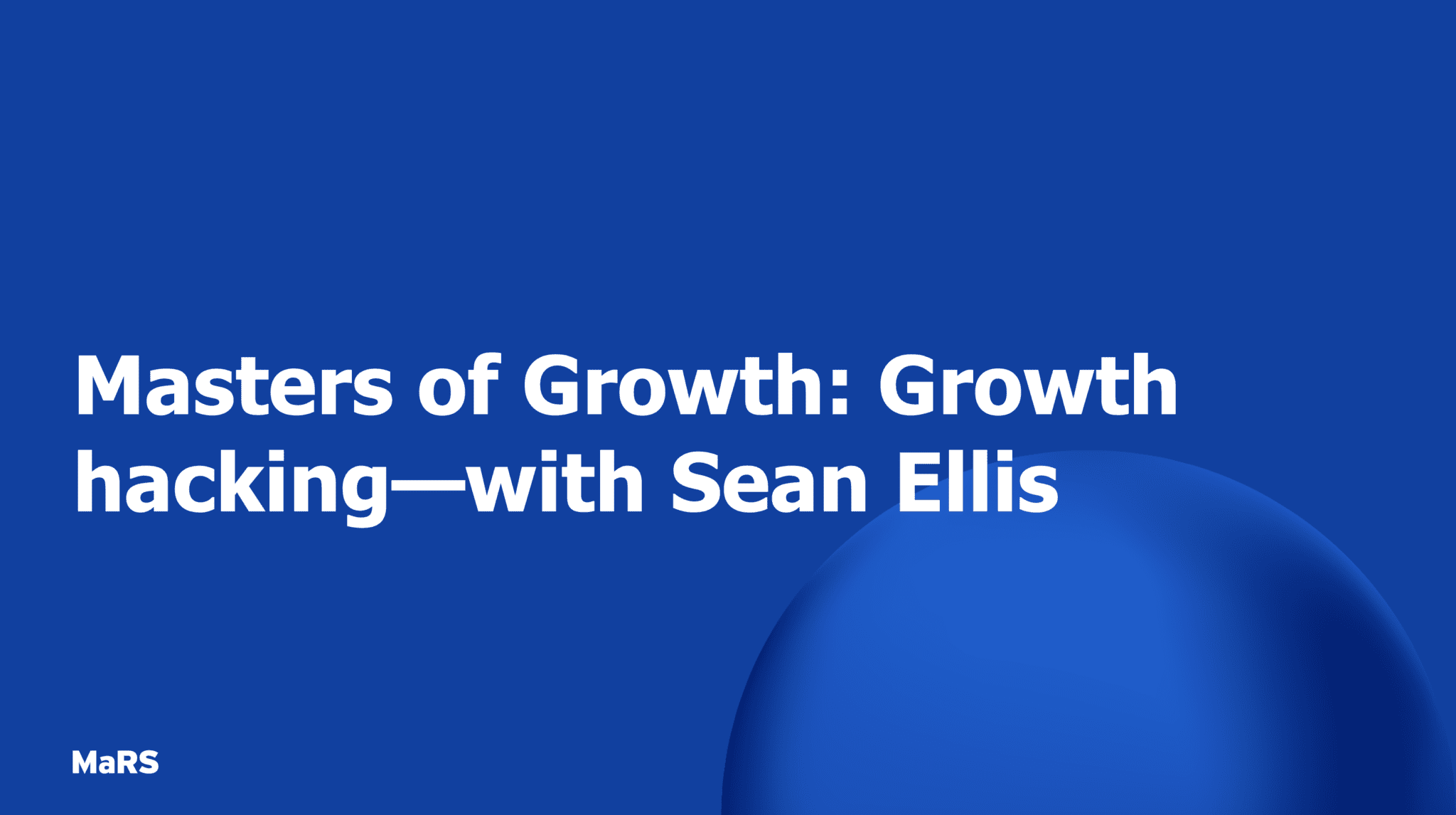 Masters of Growth: Growth hacking—with Sean Ellis | MaRS