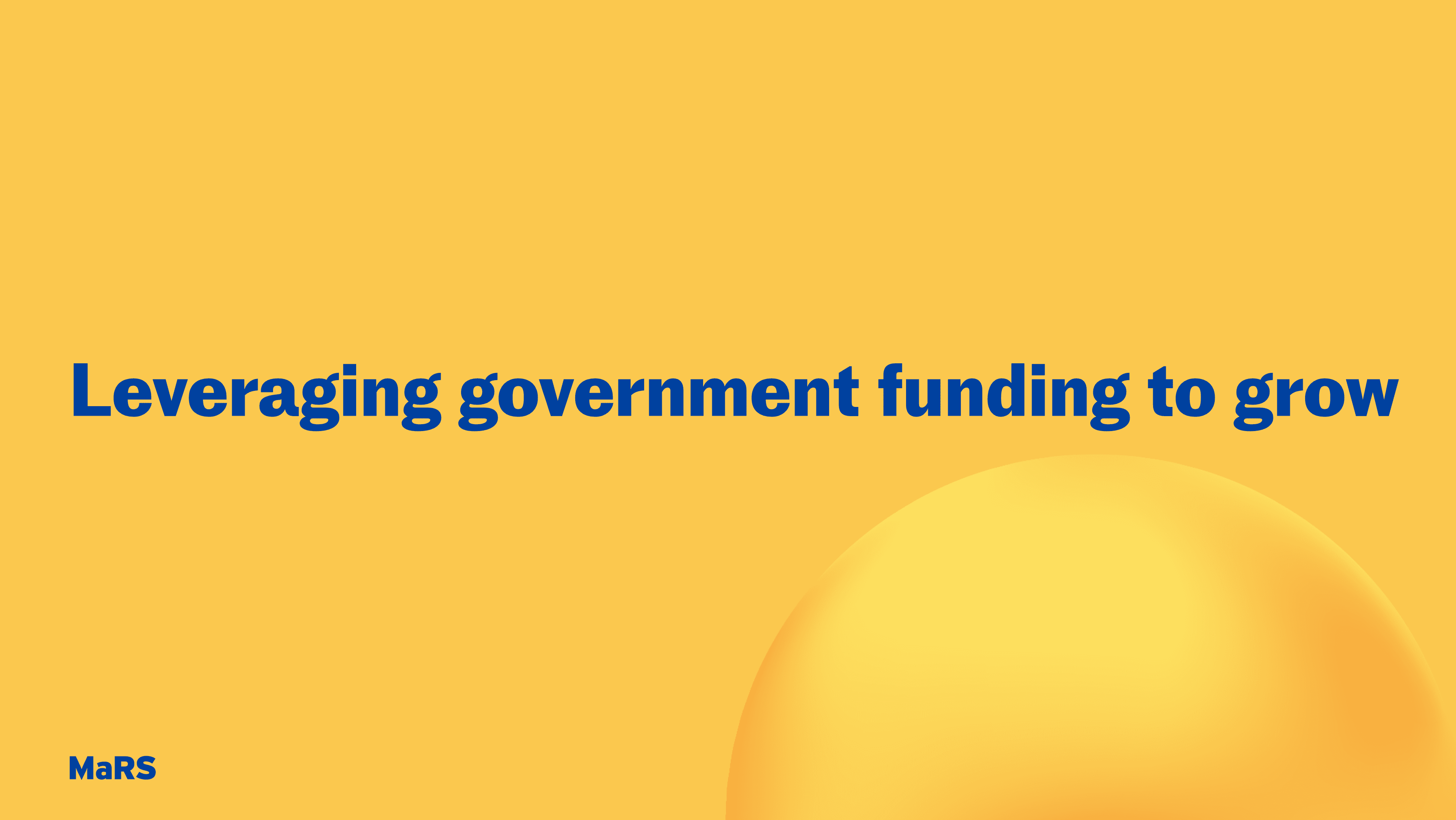 Leveraging government funding to grow - MaRS Startup Toolkit